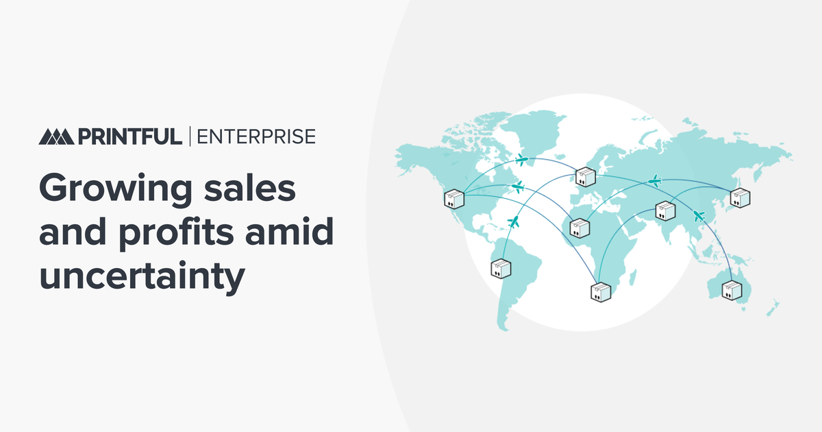Growing Sales and Profits amid Uncertainty | Printful Enterprise